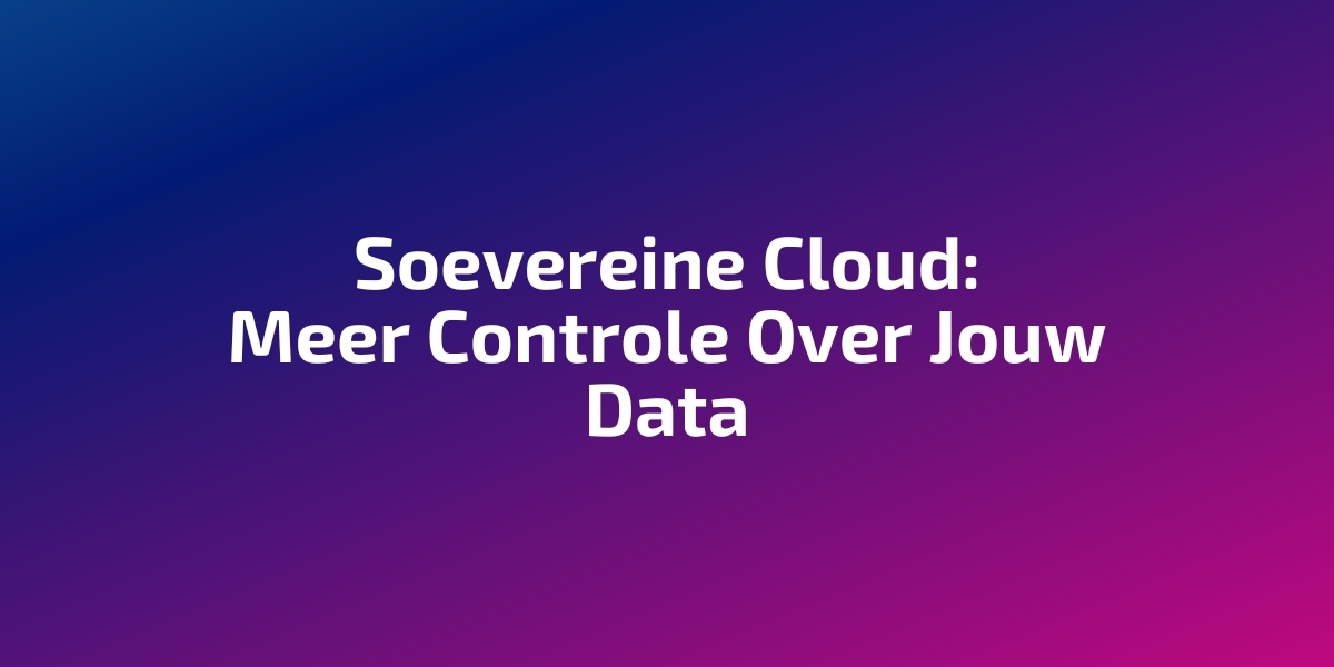 Soevereine Cloud: 100% Controle & Veiligheid voor Jouw Data